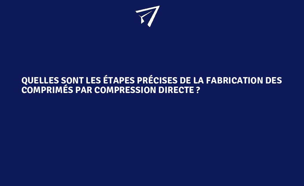 Quelles sont les étapes précises de la fabrication des comprimés par ...