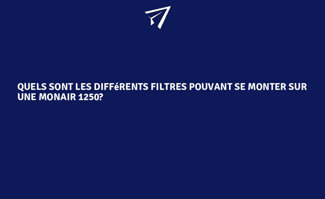 Quels sont les différents filtres pouvant se monter sur une monair 1250? - Fourni-Labo