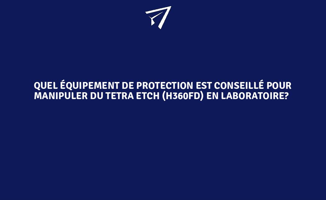 Quel équipement de protection est conseillé pour manipuler du Tetra ...