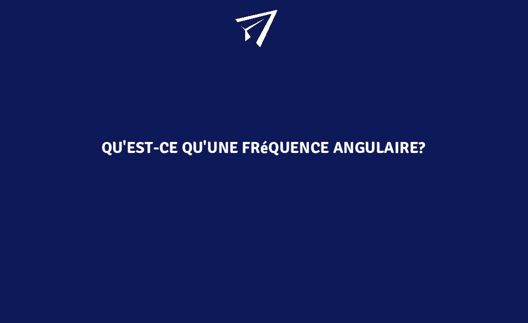 Qu'est-ce qu'une fréquence angulaire? - Fourni-Labo